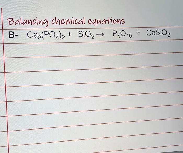 Solved Balancing chemical equations B- Ca3(PO4)2 + SIO2 → | Chegg.com