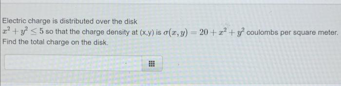 Solved Electric charge is distributed over the disk x2+y2≤5 | Chegg.com