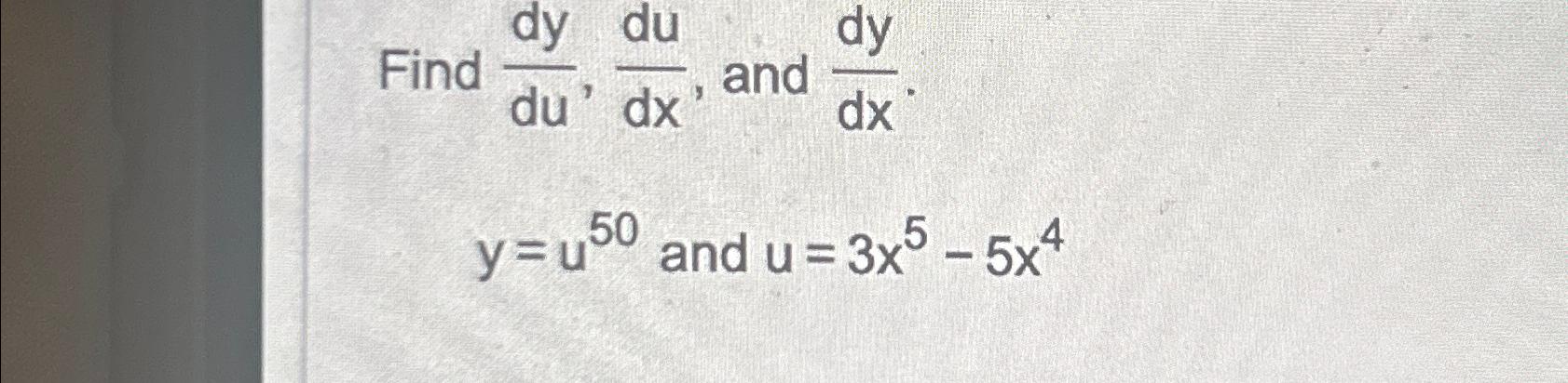 Solved Find dydu,dudx, ﻿and dydx.y=u50 ﻿and u=3x5-5x4 | Chegg.com