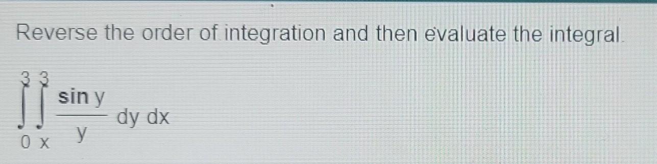 Solved Reverse the order of integration and then evaluate | Chegg.com