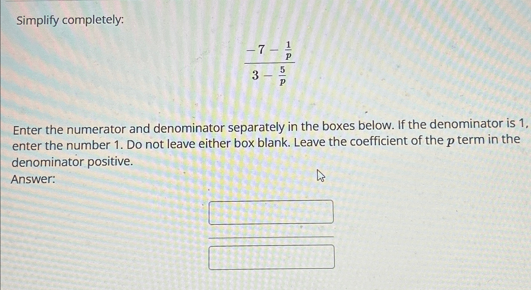 Solved Simplify completely:-7-1p3-5pEnter the numerator and | Chegg.com