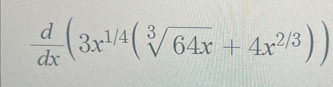 Solved ddx(3x14(64x3+4x23)) | Chegg.com