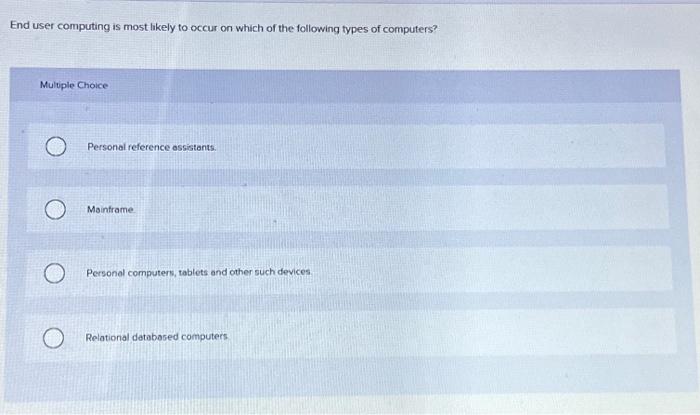 Solved End user computing is most likely to occur on which | Chegg.com