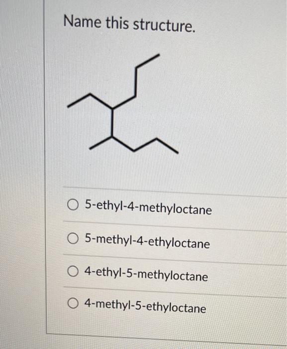 Solved Name this structure. 5-ethyl-4-methyloctane O | Chegg.com