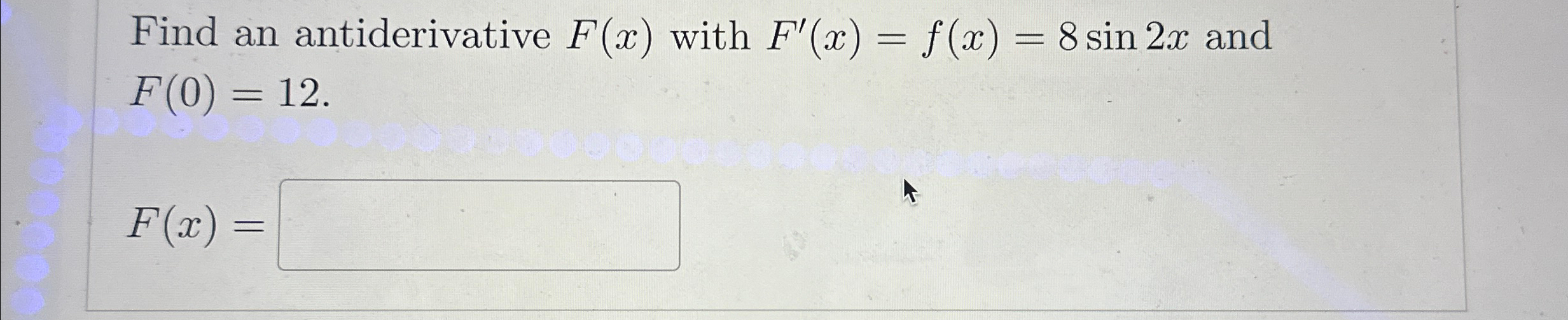 Solved Find an antiderivative F(x) ﻿with F'(x)=f(x)=8sin2x | Chegg.com
