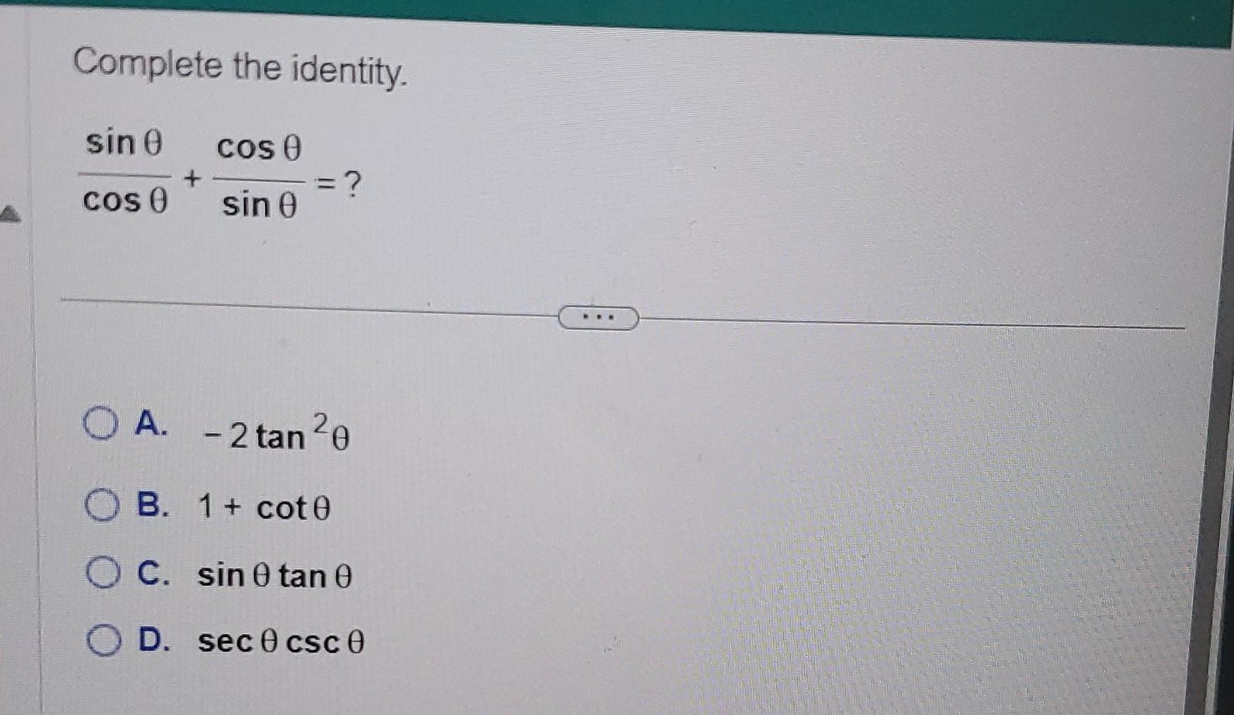 Complete the identity. cosθsinθ+sinθcosθ=? A. −2tan2θ | Chegg.com