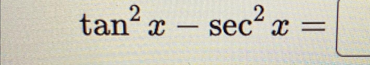 Solved tan2x-sec2x= | Chegg.com
