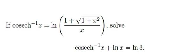 Solved If cosech-2x = In 1 + 1 + x2 solve cosech-1x + ln x = | Chegg.com