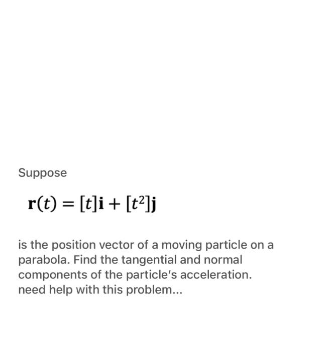 Solved Suppose r(t)=[t]i+[t2]j is the position vector of a | Chegg.com