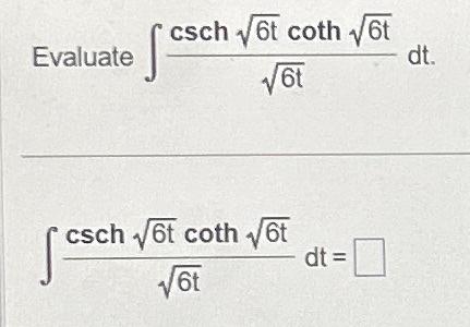 Solved Evaluate csch √6t coth √6t √6t csch √6t coth √6t √√6t | Chegg.com