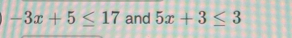 Solved -3x+5≤17 ﻿and 5x+3≤3 | Chegg.com