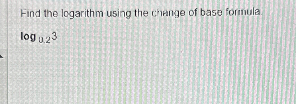 Find the logarithm using the change of base | Chegg.com
