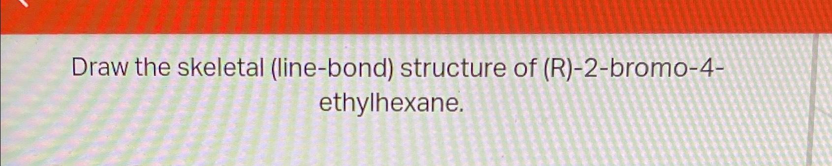Solved Draw the skeletal (line-bond) ﻿structure of | Chegg.com