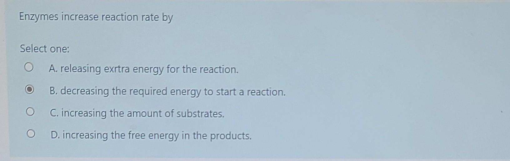 Solved Enzymes increase reaction rate by Select one: A. | Chegg.com