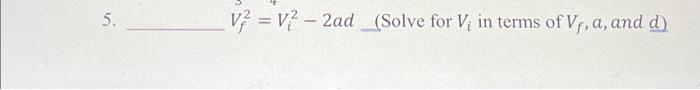 Solved 5. Vf2=Vi2−2ad( Solve for Vi in terms of Vf,a, and d) | Chegg.com