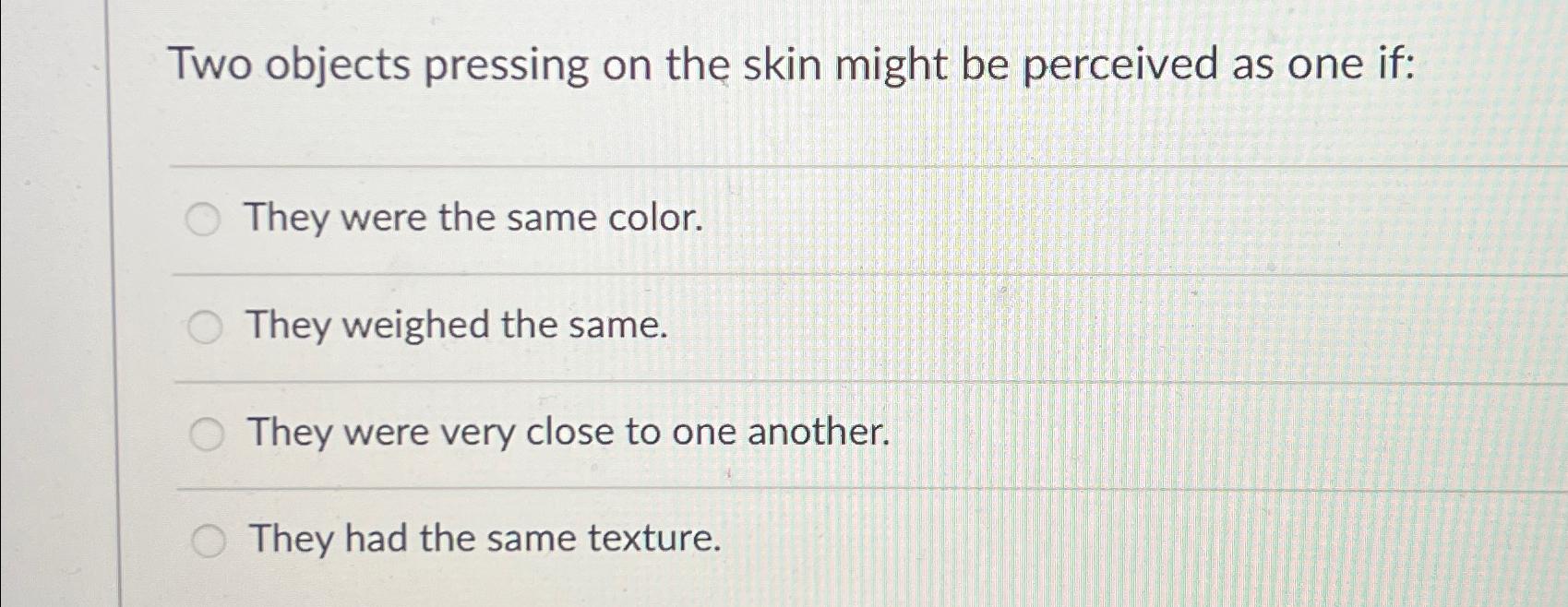 Solved Two objects pressing on the skin might be perceived | Chegg.com