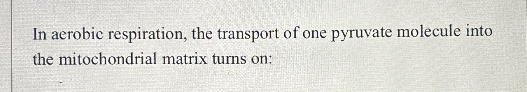 Solved In aerobic respiration, the transport of one pyruvate | Chegg.com