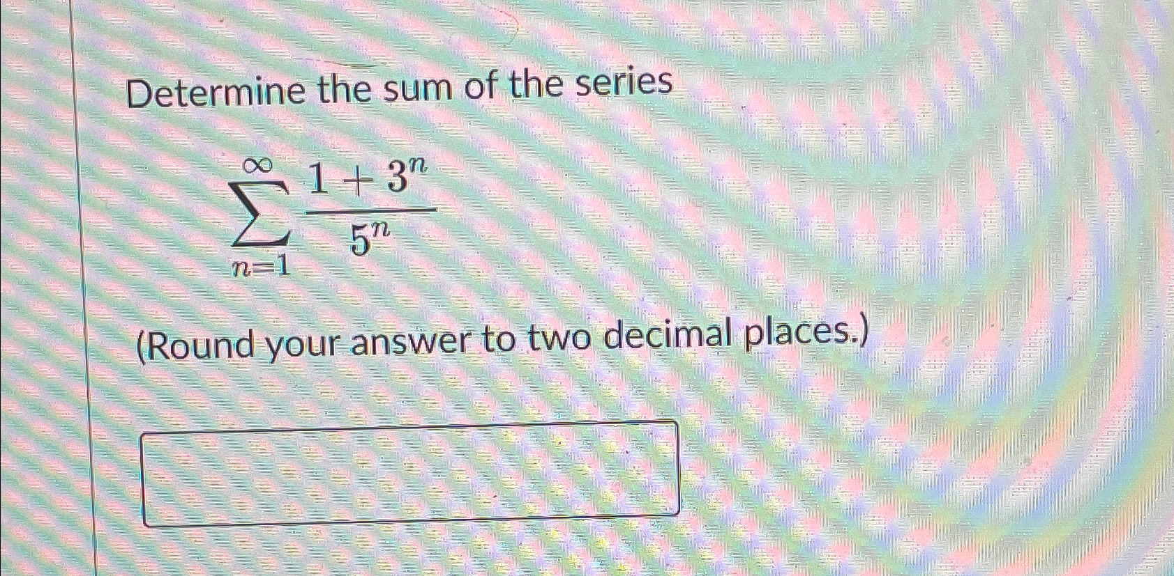 Solved Determine the sum of the series∑n=1∞1+3n5n(Round your | Chegg.com
