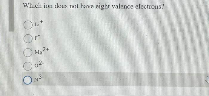 Solved Which ion does not have eight valence electrons? O OF | Chegg.com
