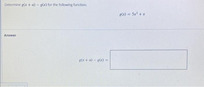 Solved Determine g(x+a)−g(x) for the following function. | Chegg.com Solved Determine g(x+a)−g(x) for the following function. | Chegg.com