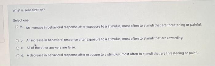 Solved What is sensitization? Select one: a. An increase in | Chegg.com