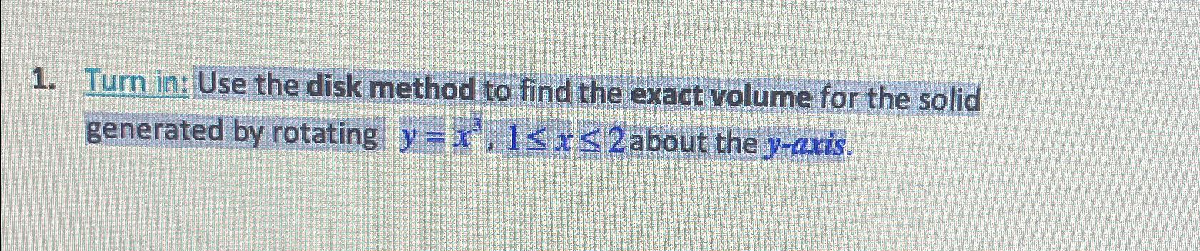 Solved Use the disk method to find the exact volume for the | Chegg.com