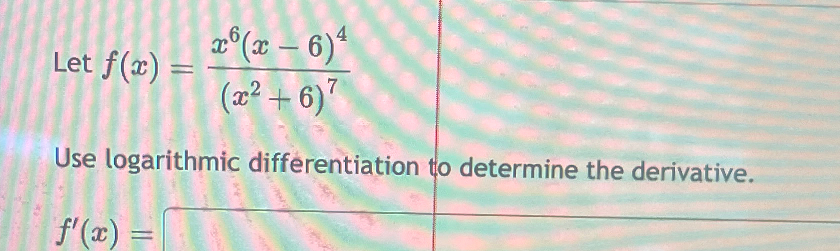 Solved Let f(x)=x6(x-6)4(x2+6)7Use logarithmic | Chegg.com