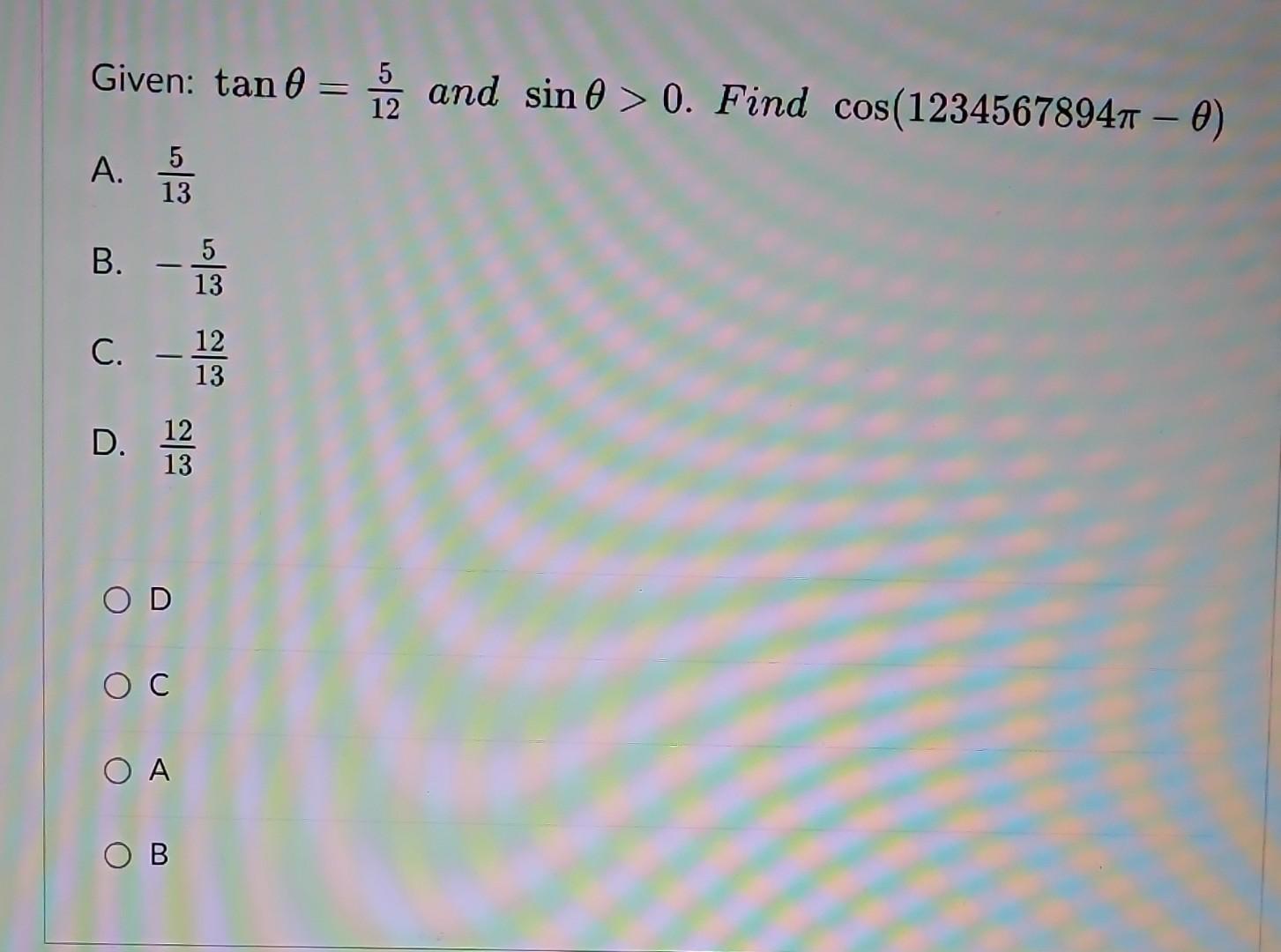 Solved Given: tanθ=125 and sinθ>0. Find cos(1234567894π−θ) | Chegg.com
