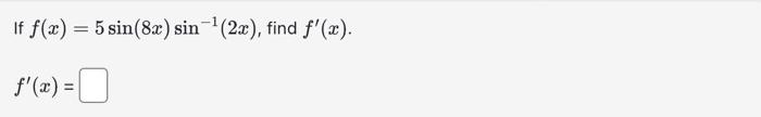 Solved If f(x)=5sin(8x)sin−1(2x), find f′(x). f′(x)= | Chegg.com