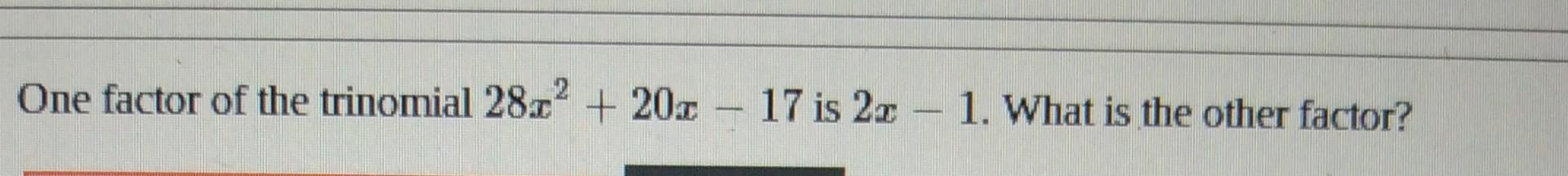 Solved One factor of the trinomial 28x2+20x−17 is 2x−1. What | Chegg.com