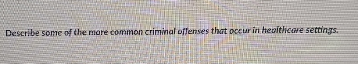 Describe some of the more common criminal offenses | Chegg.com