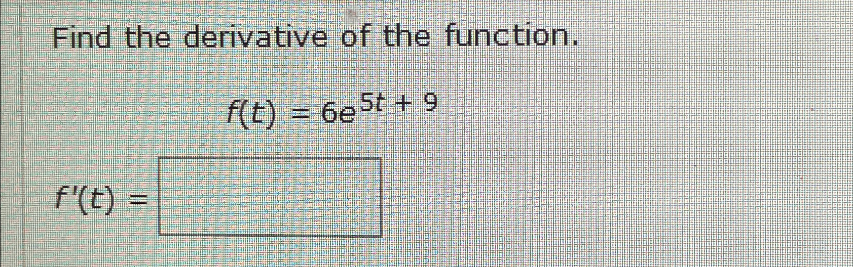 Solved Find the derivative of the function.f(t)=6e5t+9f'(t)= | Chegg.com