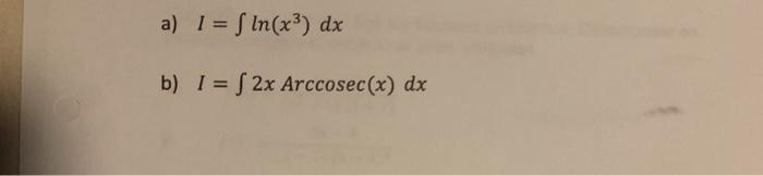 Solved a) 1 = ſin(x3) dx b) I = S2x Arccosec(x) dx | Chegg.com