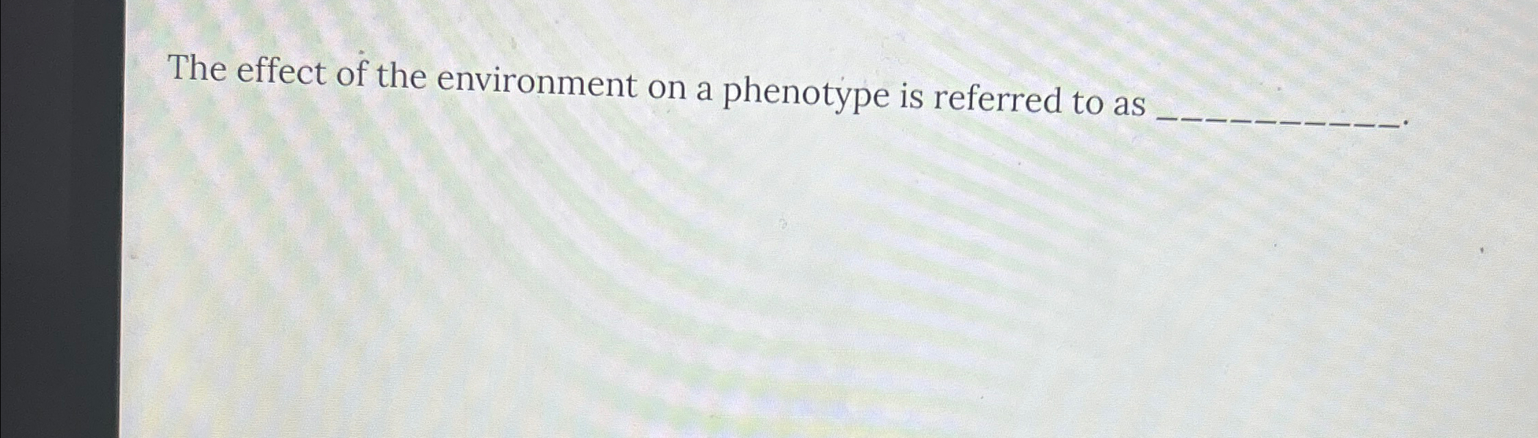 Solved The effect of the environment on a phenotype is | Chegg.com