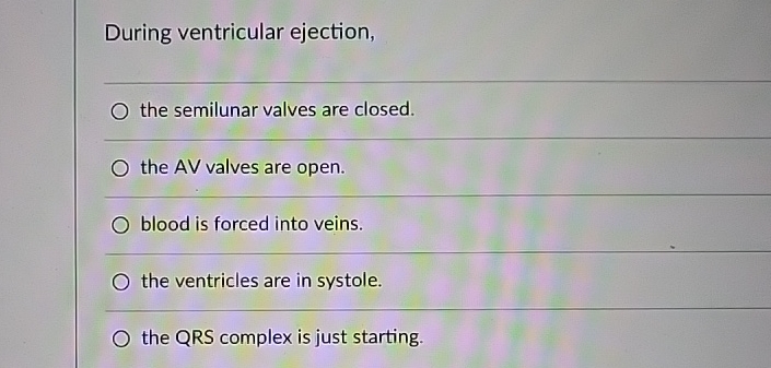Solved During ventricular ejection,q,the semilunar valves | Chegg.com