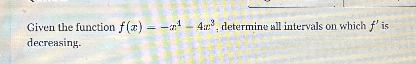 Solved Given the function f(x)=-x4-4x3, ﻿determine all | Chegg.com