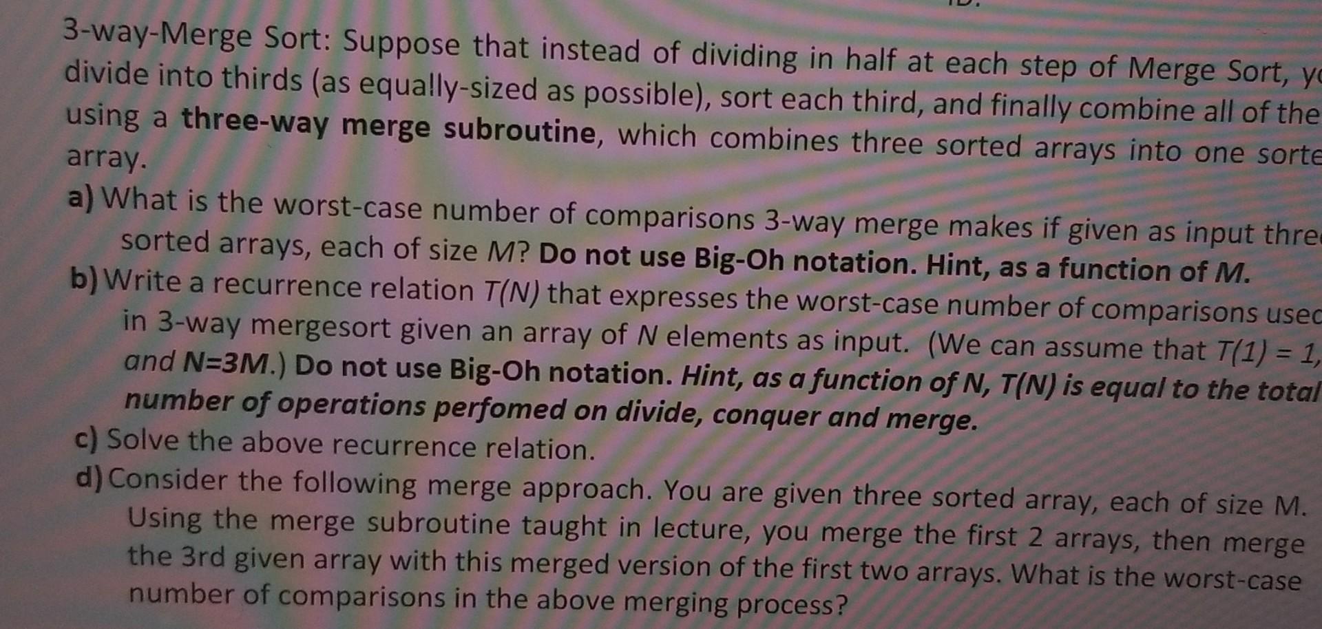 Solved 3-way-Merge Sort: Suppose that instead of dividing in | Chegg.com Solved 3-way-Merge Sort: Suppose that instead of dividing in | Chegg.com