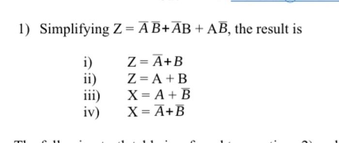 Solved 1) Simplifying Z= AB+AB + AB, the result is Z=A+B | Chegg.com