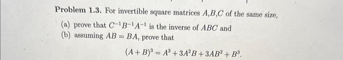 Solved Problem 1.3. For invertible square matrices A,B,C of | Chegg.com