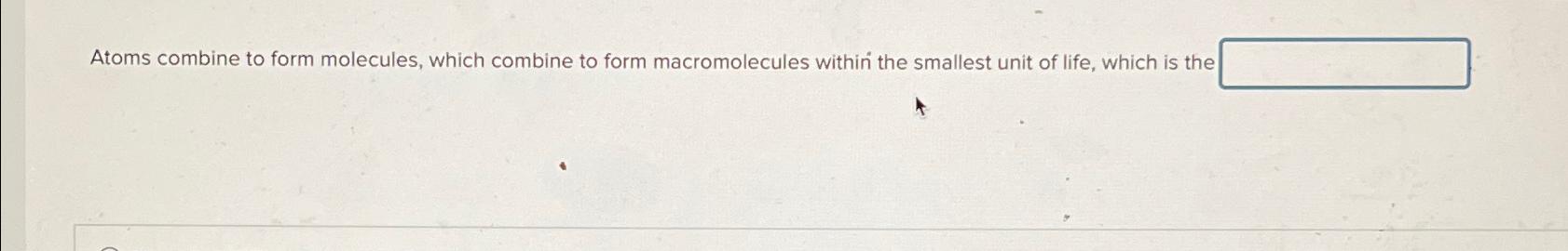 Solved Atoms combine to form molecules, which combine to | Chegg.com