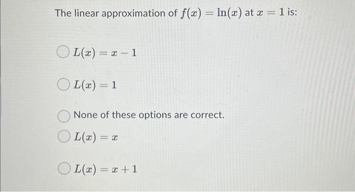 Solved The linear approximation of f(x)=ln(x) at x=1 is: | Chegg.com