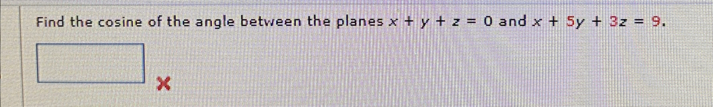 Solved Find the cosine of the angle between the planes | Chegg.com
