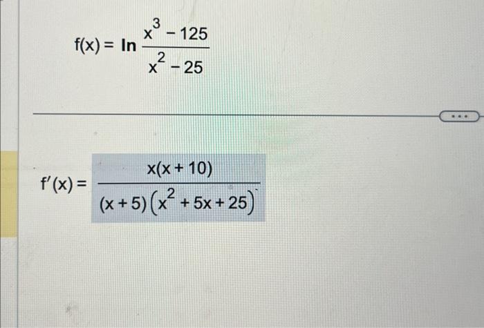Solved f(x)=lnx2−25x3−125 f′(x)=(x+5)(x2+5x+25)x(x+10) | Chegg.com