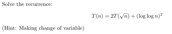 Solved Solve the recurrence: T(n)=2T(n)+(loglogn)2 (Hint: | Chegg.com
