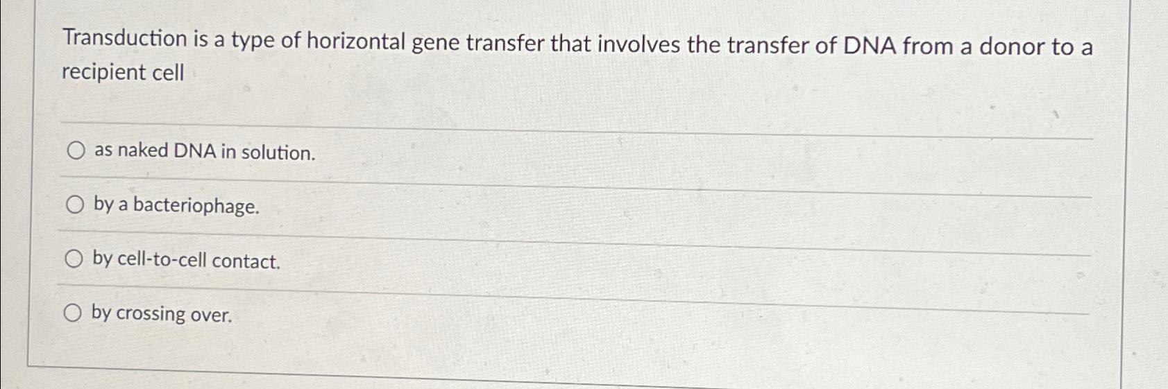 Solved Transduction is a type of horizontal gene transfer | Chegg.com