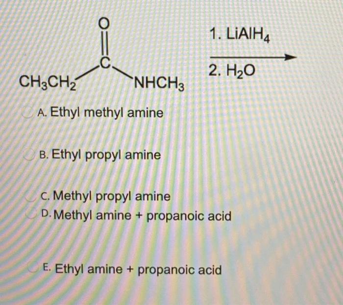 Solved =O 1. LAIH4 2. H20 CH3CH2 NHCH3 A. Ethyl methyl amine | Chegg.com