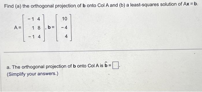 Solved Find (a) the orthogonal projection of b onto Col A | Chegg.com