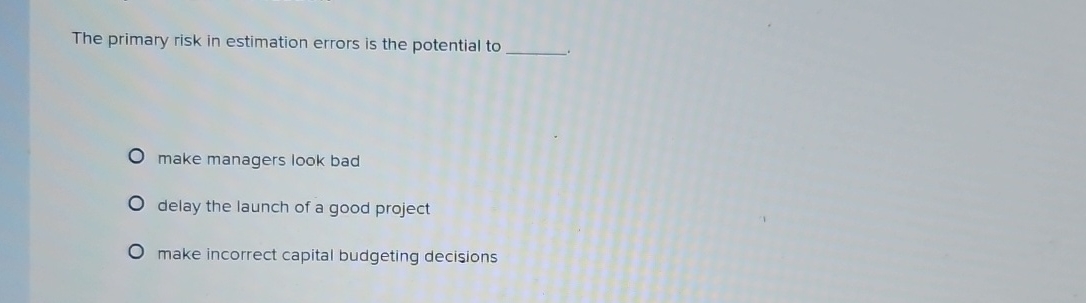 Solved The primary risk in estimation errors is the | Chegg.com