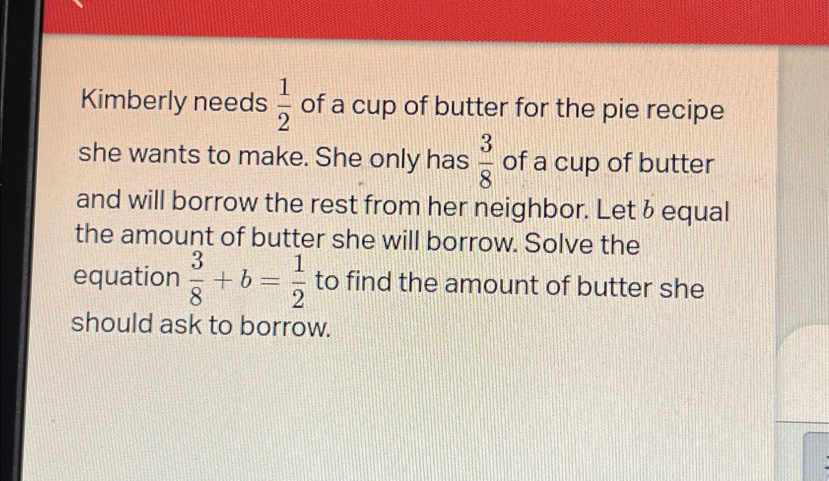 Solved Kimberly needs 12 ﻿of a cup of butter for the pie | Chegg.com