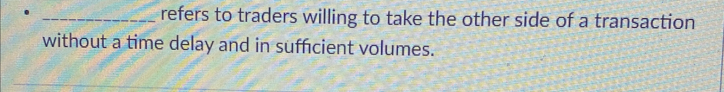 Solved q, ﻿refers to traders willing to take the other side | Chegg.com